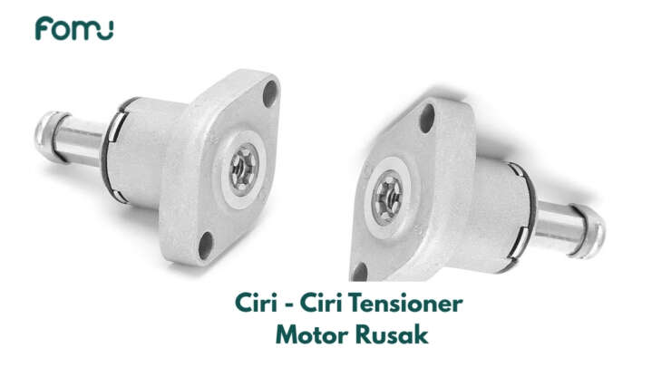 Ciri - Ciri Tensioner Motor Rusak? Cek Selengkapnya di Sini - FOMU